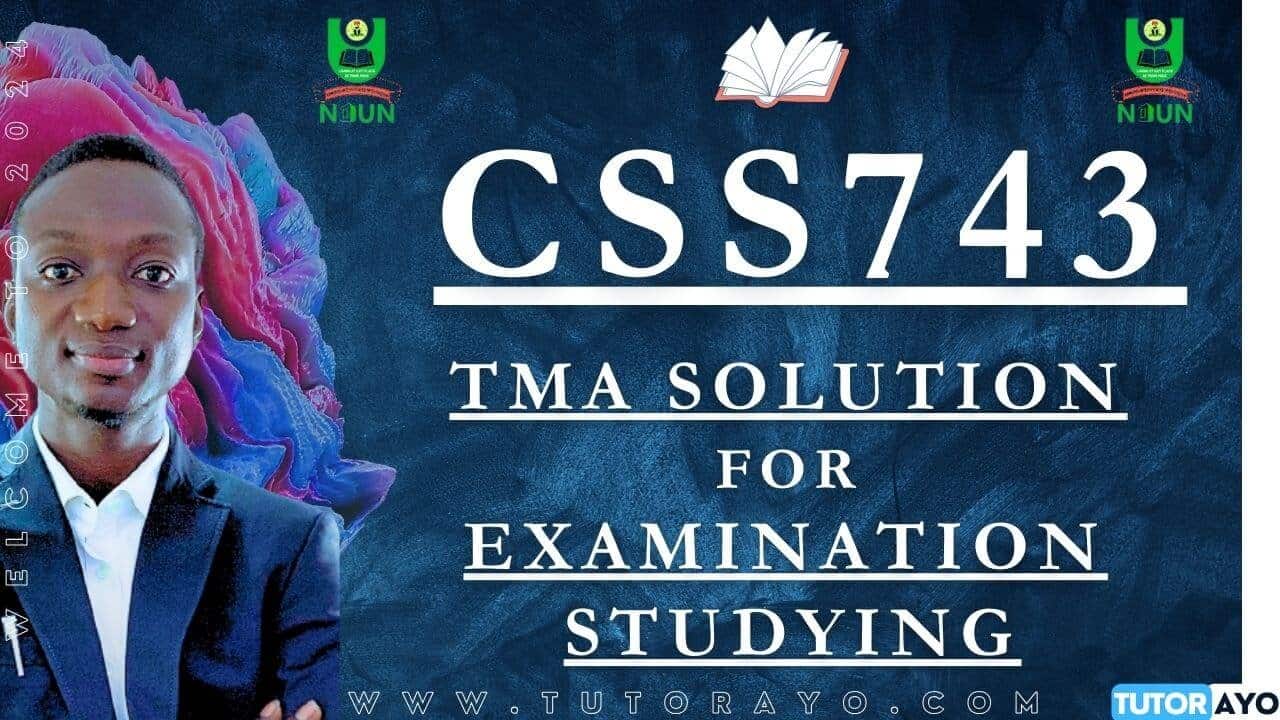 CSS743 TMA SOLUTION; EXAM STUDYING IN NOUN - tutorayo.net